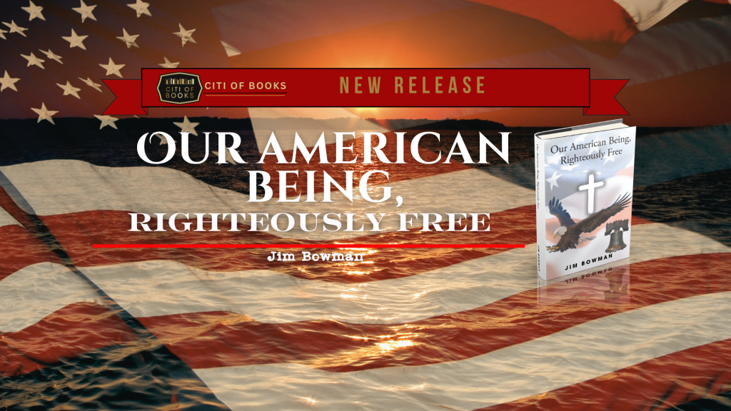 “Our American Being, Righteously Free” by Jim Bowman is now available ...